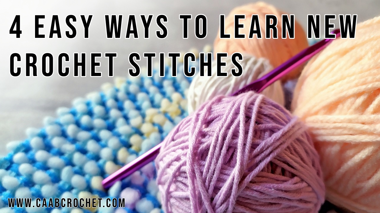 4 Easy Ways to Learn New Crochet Stitches - CAAB Crochet